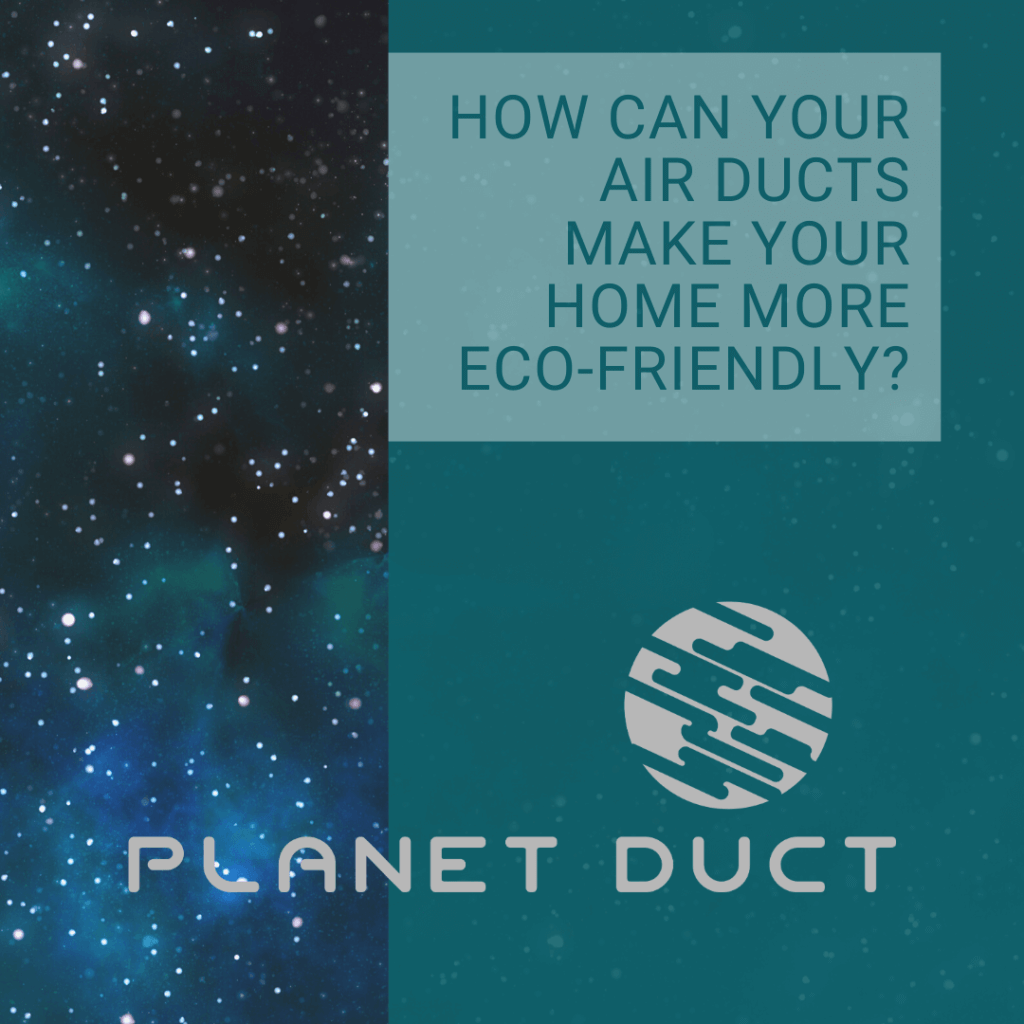 How Can Your Air Ducts Make Your Home Eco-Friendly? | Planet Duct